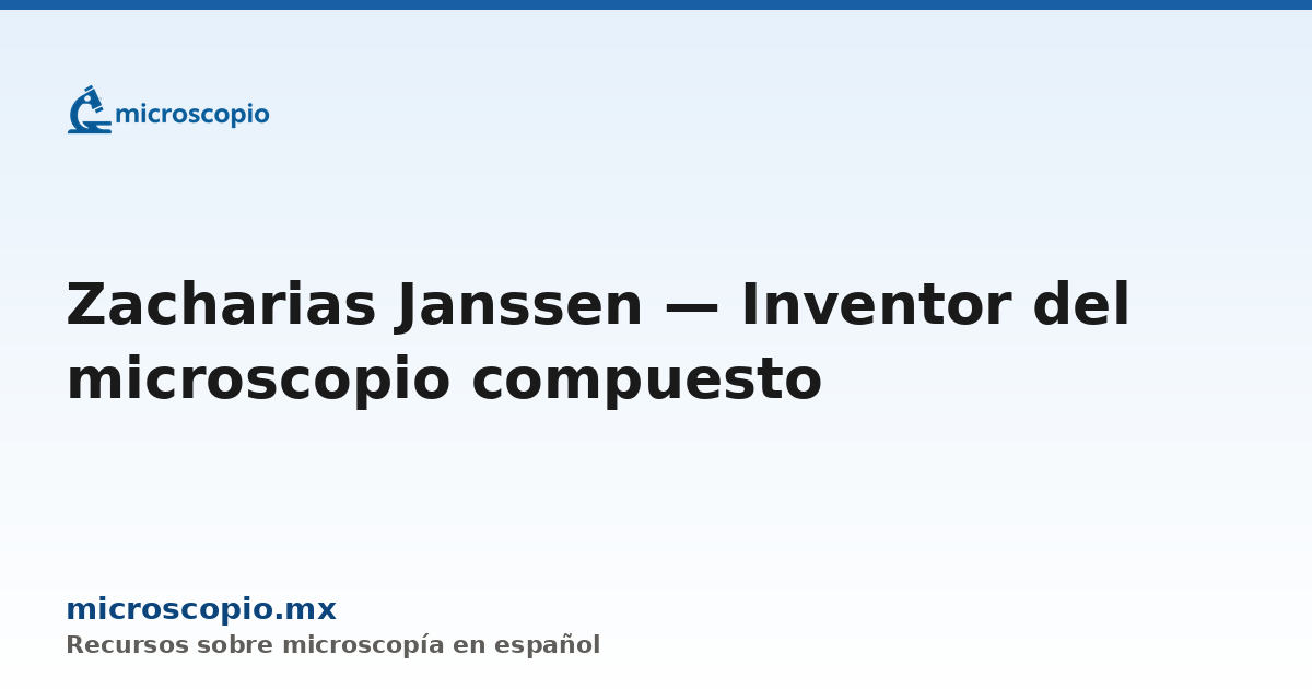 Zacharias Janssen: inventor del microscopio compuesto | bio